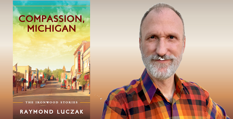Compassion, Michigan: Raymond Luczak Tells the Story Behind the Stories ...